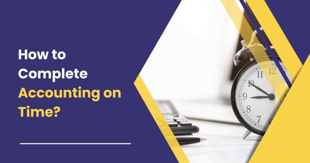 How to Complete Accounting on Time?