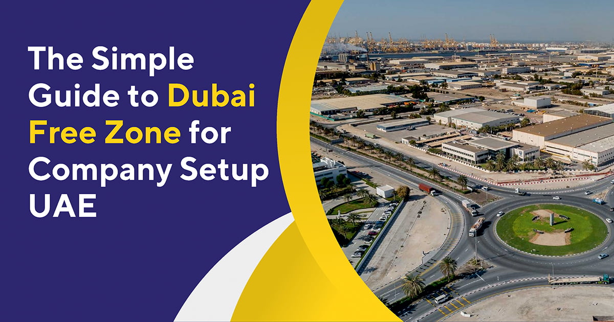 The Simple Guide to Dubai Free Zone for Company Setup UAE