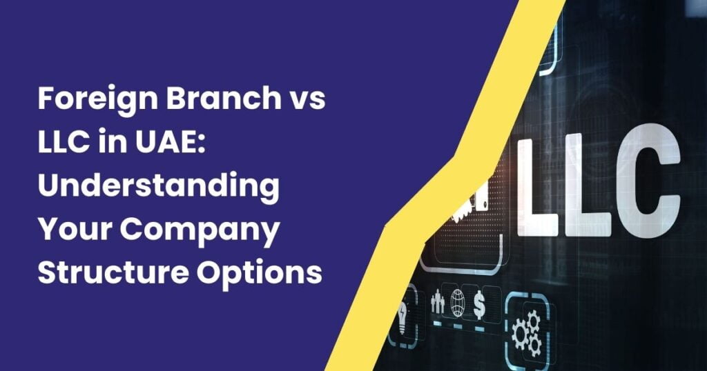 Foreign Branch vs LLC in UAE Key Differences